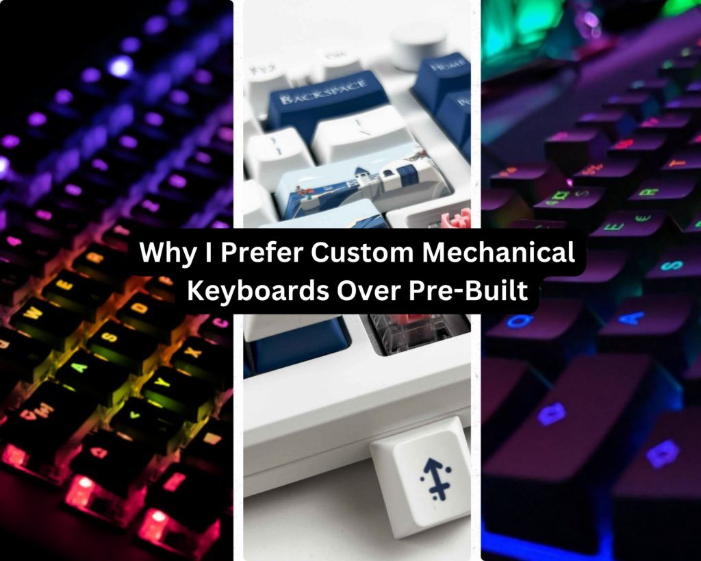 Why I Prefer Custom Mechanical Keyboards Over Pre-Built - Tech4Gamers