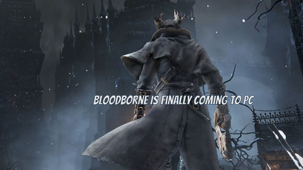 Bloodborne On PC Is No Longer A Dream