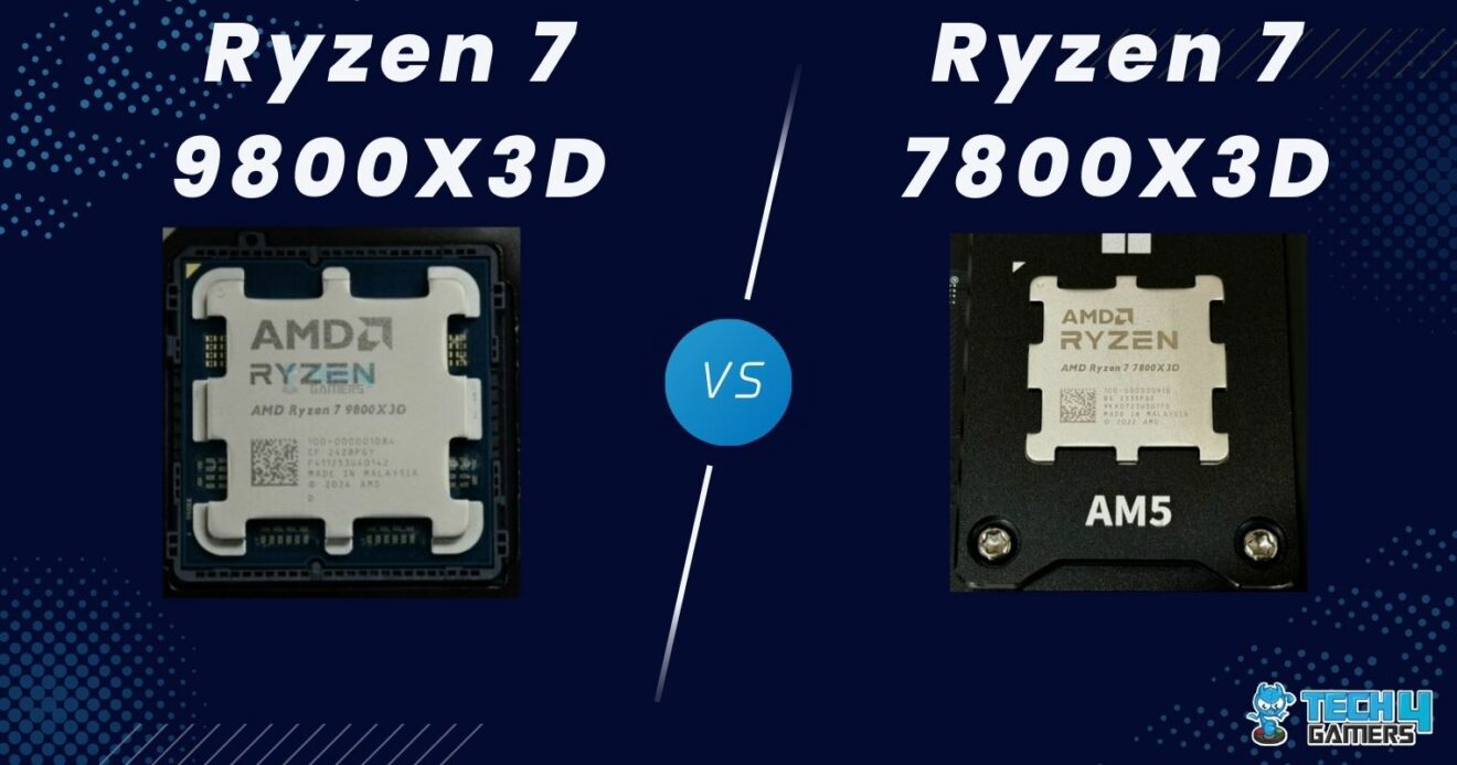 Ryzen 7 9800X3D Vs Ryzen 7 7800X3D: We Tested Both - Tech4Gamers